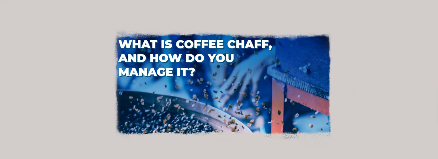 What is Coffee Chaff? Its Impact & Best Management Tips